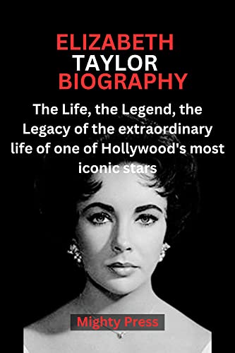 Elizabeth Taylor Biography: The Life, the Legend, the Legacy of the ...