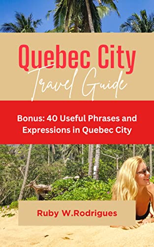 Quebec City travel guide: An Updated Guide to Experience the Charm and ...