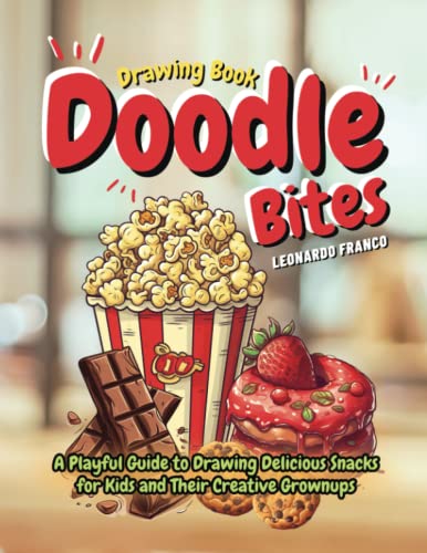 Doodle Bites Drawing Book: A Playful Guide to Drawing Delicious Snacks ...