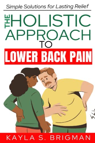 The Holistic Approach to Lower Back Pain: Simple Solutions for Lasting ...