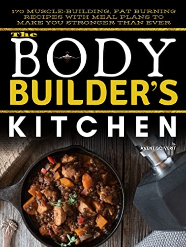 The BodyBuilders Kitchen: 170 Muscle-Building, Fat Burning Recipes with ...