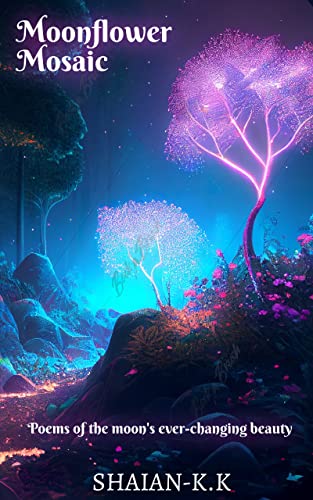 MOONFLOWER MOSAIC: POEMS OF THE MOON'S EVER-CHANGING BEAUTY by shaian k ...