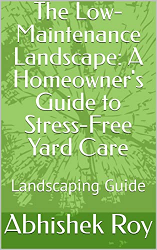 The Low-Maintenance Landscape: A Homeowner's Guide to Stress-Free Yard ...