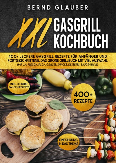 XXL Gasgrill Kochbuch: 400+ leckere Gasgrill Rezepte für Anfänger und Fortgeschrittene. Das ...