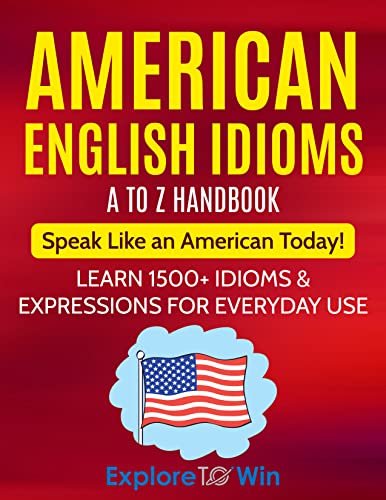 American English Idioms A to Z Handbook: Learn 1500+ Idioms ...