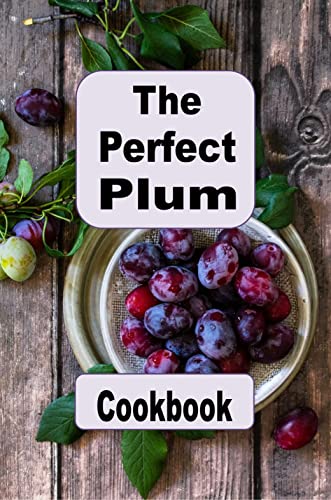 The Perfect Plum Cookbook: Salads, Cakes, Tortes, Jam and Many Other ...