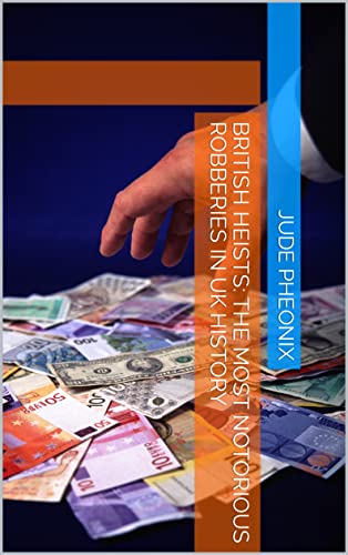 British Heists: The Most Notorious Robberies in UK History by Jude ...