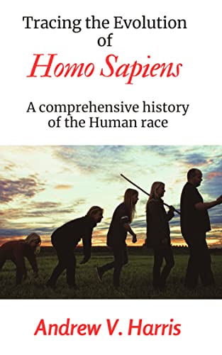 Tracing the Evolution of Homo Sapiens: A comprehensive history of the ...