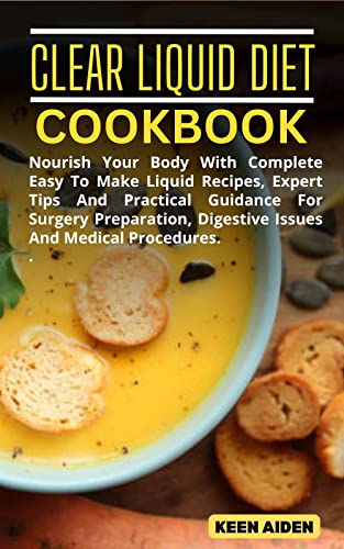 Clear Liquid Diet Cookbook: Nourish Your Body With Complete Easy To ...