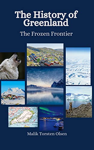 The History of Greenland: The Frozen Frontier by Malik Torsten Olsen ...