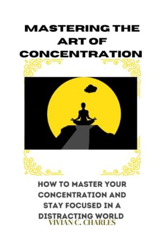 Mastering The Art Of Concentration: How to master your concentration ...