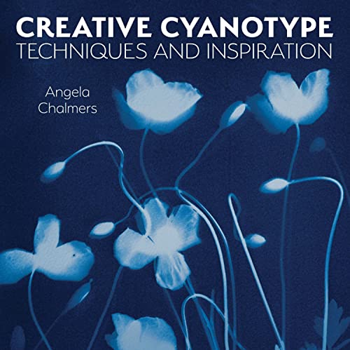 Creative Cyanotype: Techniques and Inspiration by Angela Chalmers ...