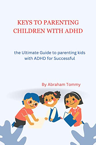 KEYS TO PARENTING CHILDREN WITH ADHD: the Ultimate Guide to parenting kids with ADHD for ...