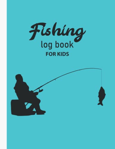 Fishing Log Book For Kids: Fishing Journal for Children; Includes 110 ...