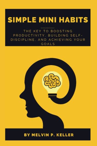 SIMPLE MINI HABITS: The Key to Boosting Productivity, Building Self ...