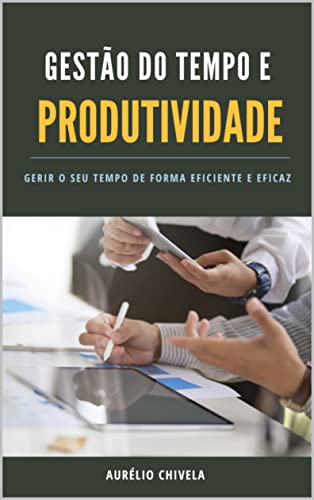 GESTÃO DO TEMPO E PRODUTIVIDADE NO LOCAL DE TRABALHO by Aurélio Chivela | Goodreads