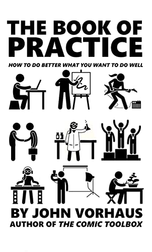 THE BOOK OF PRACTICE: HOW TO DO BETTER WHAT YOU WANT TO DO WELL by John ...