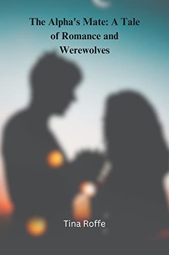 The Alpha's Mate: A Tale of Romance and Werewolves by TINA ROFFE ...