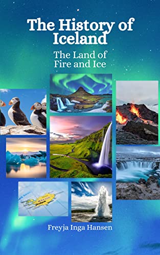 The History of Iceland: The Land of Fire and Ice by Freyja Inga Hansen ...