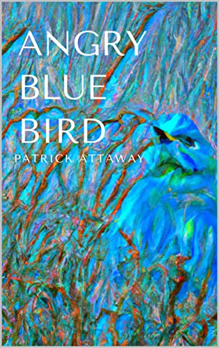 Angry Blue Bird by Patrick Attaway | Goodreads