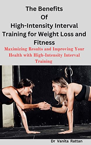 The Benefits of High-Intensity Interval Training (HIIT) for Weight Loss and Fitness: Maximizing ...