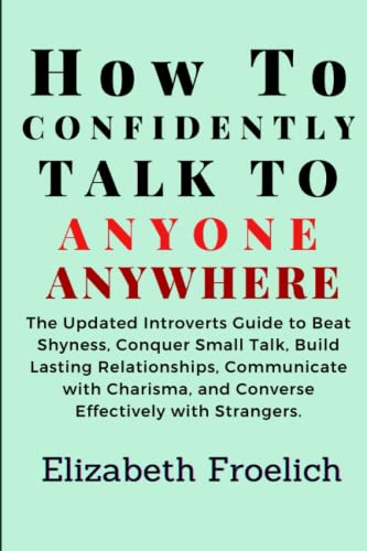 How to Confidently Talk to Anyone Anywhere: The Updated Introverts Guide to Beat Shyness ...