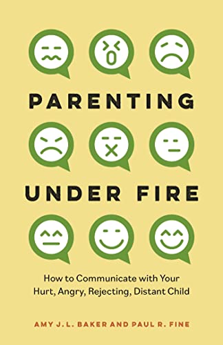 Parenting Under Fire: How to Communicate with Your Hurt, Angry ...