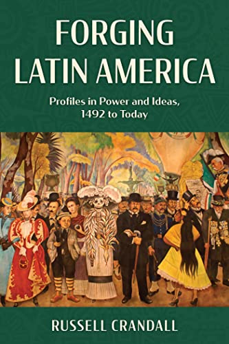 Forging Latin America: Profiles in Power and Ideas, 1492 to Today by ...
