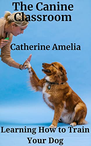 The Canine Classroom: Learning How to Train Your Dog by Catherine ...