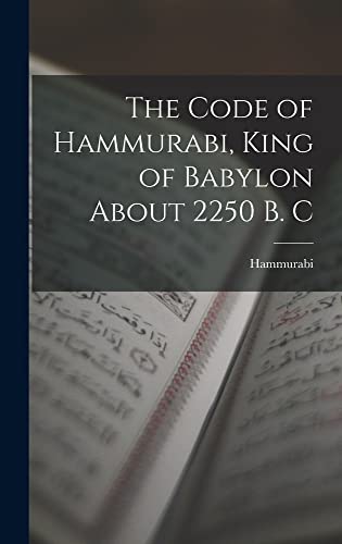 The Code of Hammurabi, King of Babylon About 2250 B. C by Hammurabi ...