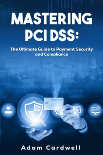 Mastering PCI DSS: A Comprehensive Guide to Becoming a Successful PCI ...