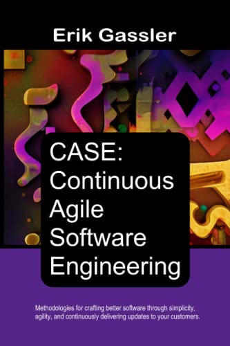 CASE: Continous Agile Software Engineering: Methodologies for crafting ...