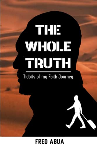 The Whole Truth: Tidbits of my Faith Journey by Fred Abua | Goodreads