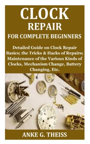 Clock Repair for Complete Beginners: Detailed Guide on Clock Repair ...