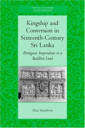 Kingship and Conversion in Sixteenth-Century Sri Lanka: Portuguese ...