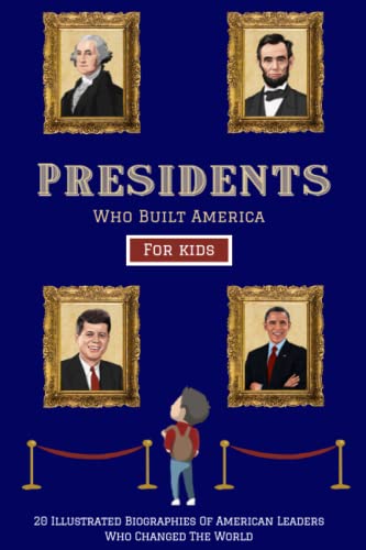 Presidents Who Built America: 20 Biographies Of American Leaders Who ...