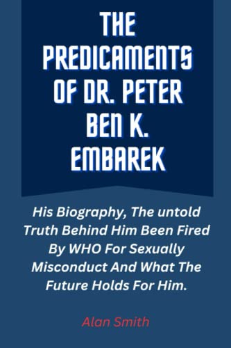 THE PREDICAMENTS OF DR. PETER BEN K. EMBAREK: His Biography, The untold ...