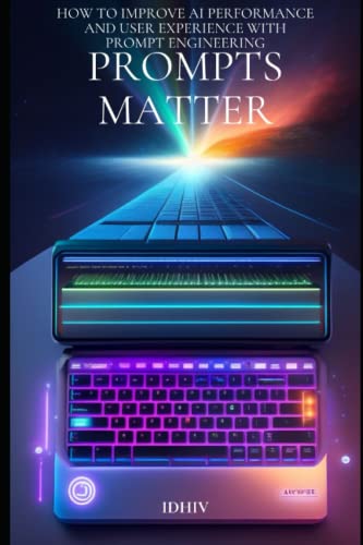 Prompts Matter: How to Improve AI Performance and User Experience with Prompt Engineering by ...