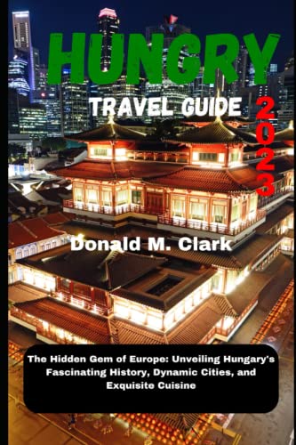 HUNGARY TRAVEL GUIDE 2023: The Hidden Gem of Europe: Unveiling Hungary ...