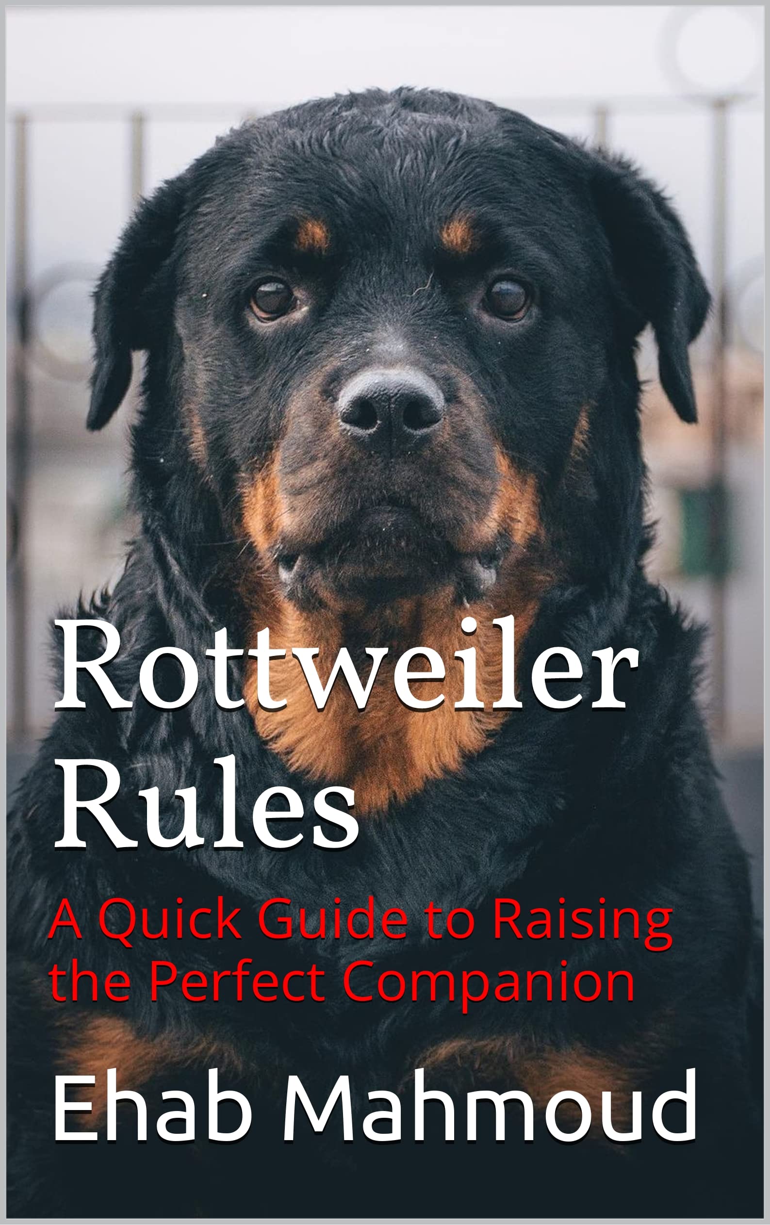 Rottweiler Rules: A Quick Guide to Raising the Perfect Companion by ...