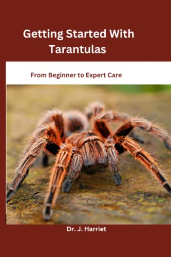Getting Started With Tarantulas: From Beginner to Expert Care by Dr. J ...