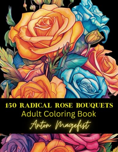150 Radical Rose Bouquets Adult Coloring Book: Color Your Way to ...