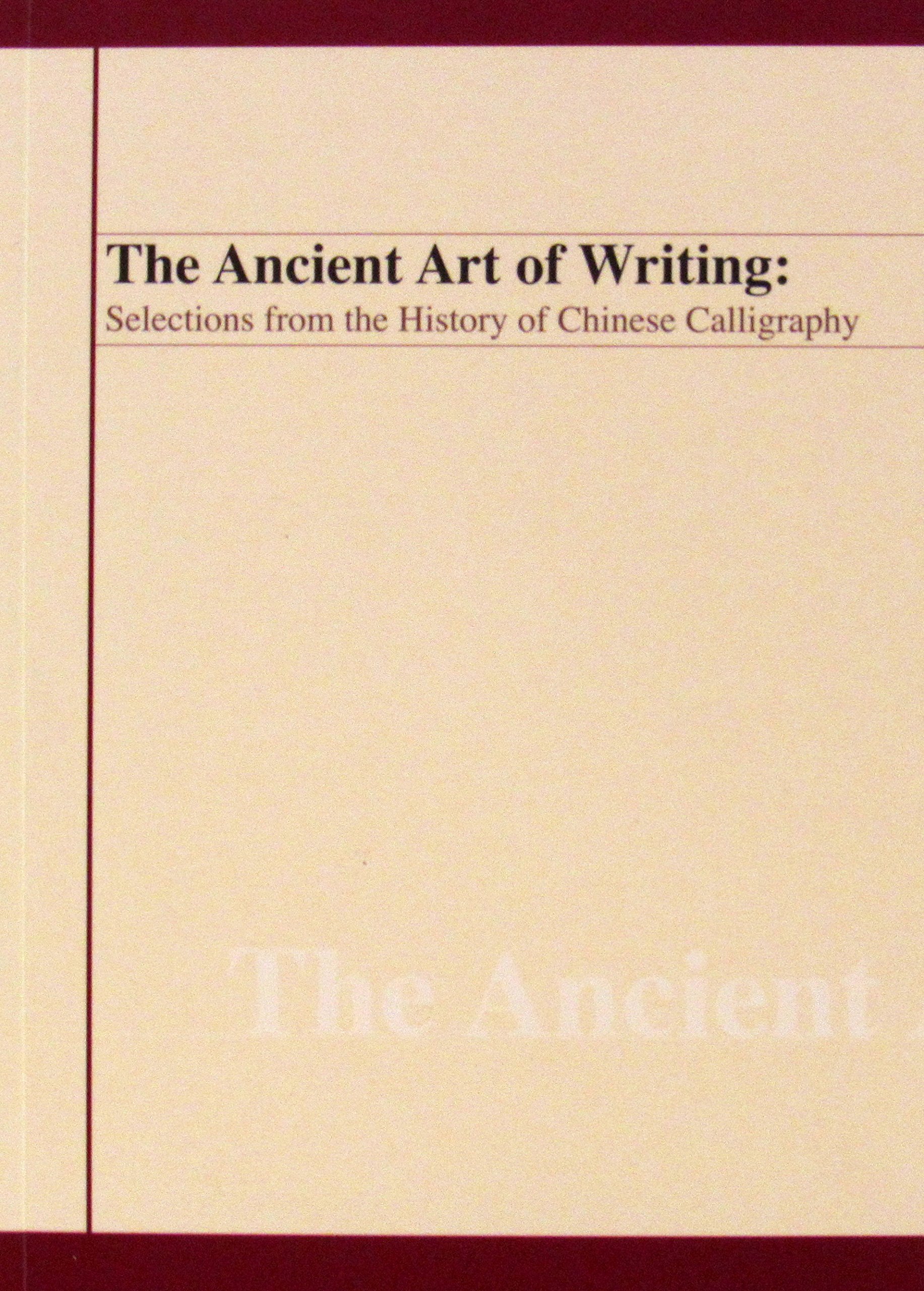 The Ancient Art of Writing: Selections from the History of Chinese ...