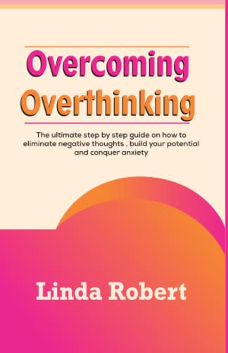 Overcoming overthinking: The ultimate guide to eliminate negative ...