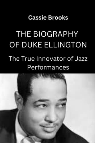 THE BIOGRAPHY OF DUKE ELLINGTON: The True Innovator of Jazz ...