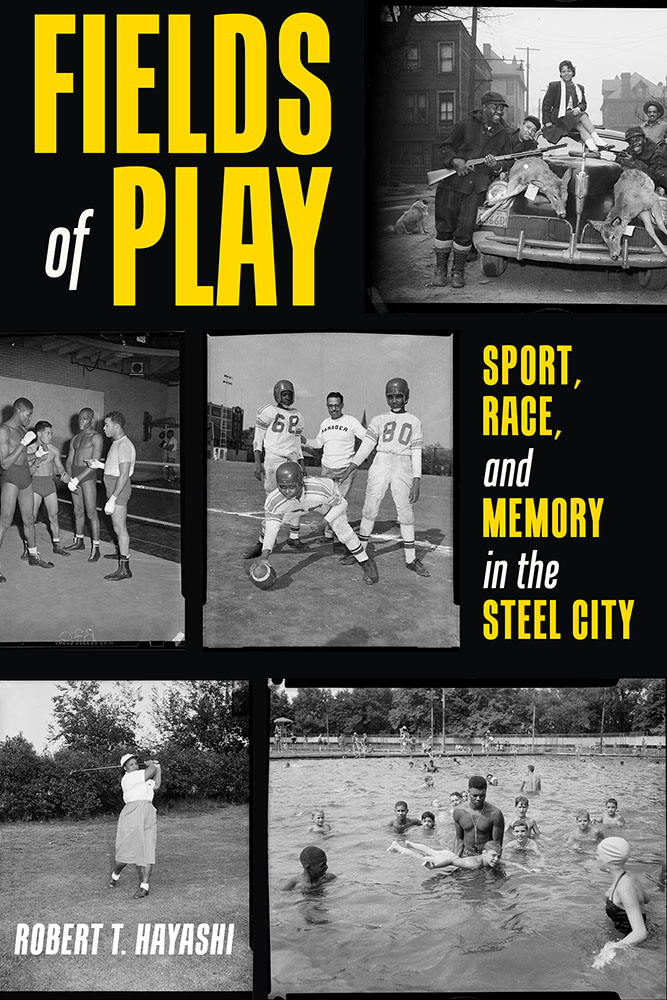 Fields of Play: Sport, Race, and Memory in the Steel City by Robert ...