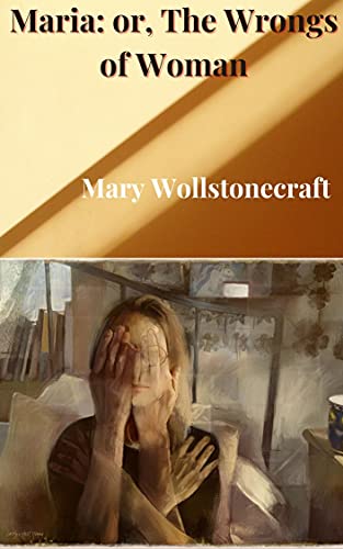 Maria: or, The Wrongs of Woman' Illustrated by Mary Wollstonecraft ...