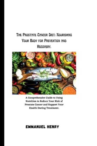 The Prostate Cancer Diet: Nourishing Your Body for Prevention and ...