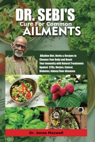DR. SEBI'S CURE FOR COMMON AILMENTS: Alkaline Diet, Herbs & Recipes to ...