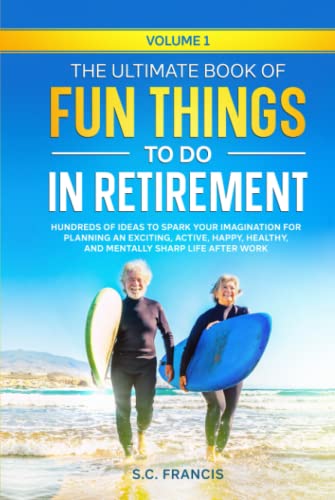 The Ultimate Book of Fun Things to Do in Retirement Volume 1: Hundreds ...